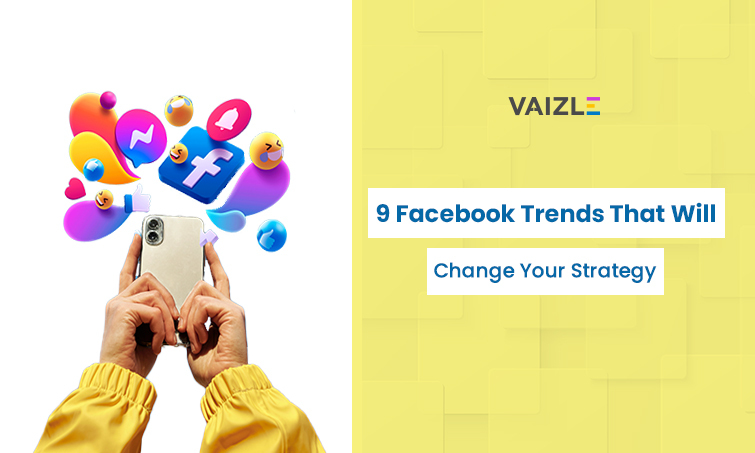 9 Facebook Trends that will change your marketing Strategy